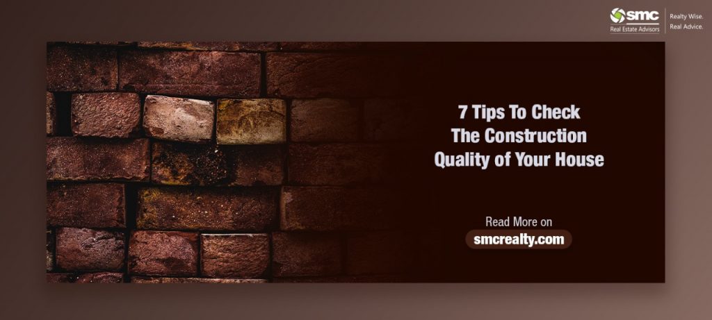 7 Important Tips To Check The Construction Quality Of The House | SMC ...